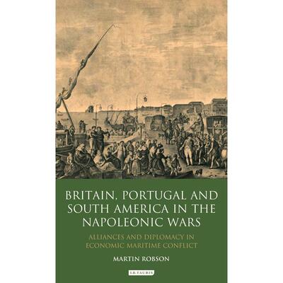 预售 Britain  Portugal and South America in the Napoleonic Wars英文原版 Bloomsbury