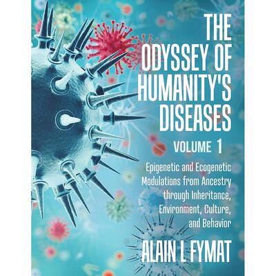 The Odyssey of Humanity's Diseases Volume 1: Epigenetic and Ecogenetic Modulations from Ancestry through Inheritance