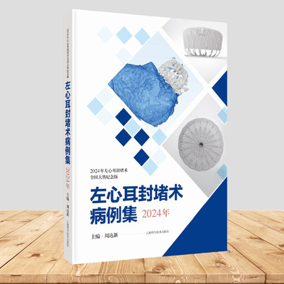 左心耳封堵术病例集2024年 周达新 开展左心耳封堵术临床医师学习参考 汇集2024年全国左心耳封堵术比赛中获奖病例 上海科学技术