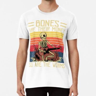 The bones are their money and so worms T shirt 100 Premium C