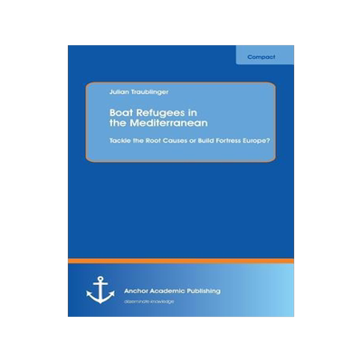 [预订]Boat Refugees in the Mediterranean: Tackle the Root Causes or Build Fortress Europe? 9783954890989