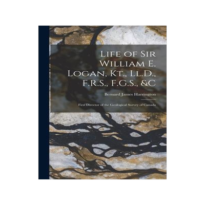 [预订]Life of Sir William E. Logan, Kt., Ll.D., F.R.S., F.G.S., &c: First Director of the Geological Surve 9781016793308