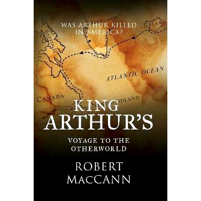 预订 King Arthur’s Voyage to the Otherworld: Was Arthur killed in America?: 9780994510211