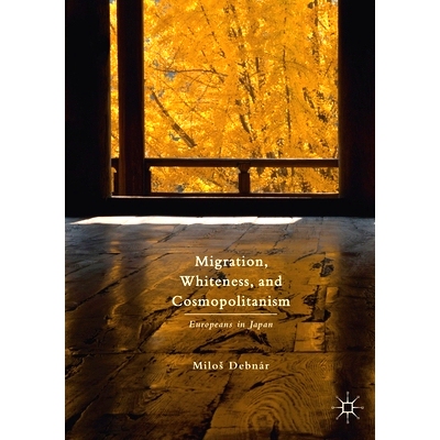 预订 Migration, Whiteness, and Cosmopolitanism: Europeans in Japan: 9781349720040
