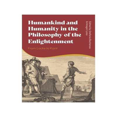 [预订]Humankind and Humanity in the Philosophy of the Enlightenment: From Locke to Kant 9781350142930