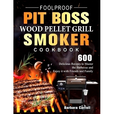 预订 Foolproof Pit Boss Wood Pellet Grill and Smoker Cookbook: 600 Delicious Recipes to Master the Barbecue and Enjoy it