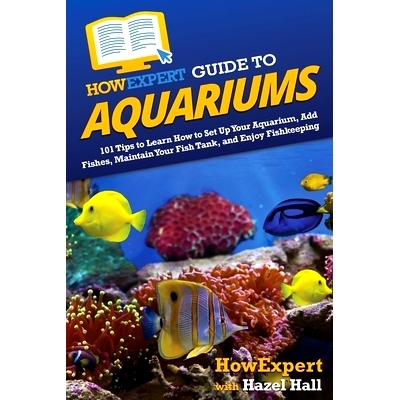 预订 HowExpert Guide to Aquariums: 101 Tips to Learn How to Set Up Your Aquarium, Add Fishes, Maintain Your Fish Tank, a