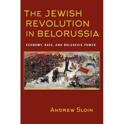 预订 The Jewish Revolution in Belorussia: Economy, Race, and Bolshevik Power 白俄罗斯的犹太*：经济，种族和布尔什维克权力