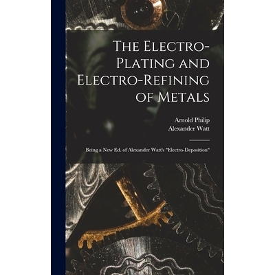 预订 The Electro-Plating and Electro-Refining of Metals: Being a New Ed. of Alexander Watt’s 