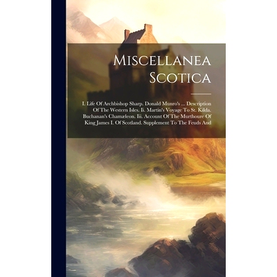 预订 Miscellanea Scotica: I. Life Of Archbishop Sharp. Donald Munro’s ... Description Of The Western Isles. Ii. Martin
