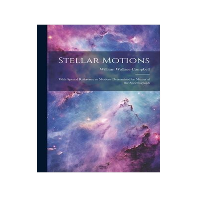 [预订]Stellar Motions: With Special Reference to Motions Determined by Means of the Spectrograph 9781020294273