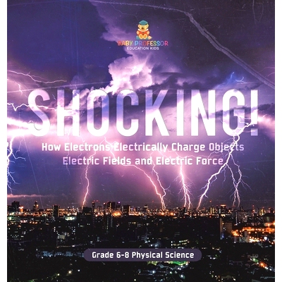 预订 Shocking! How Electrons Electrically Charge Objects Electric Fields and Electric Force Grade 6-8 Physical Science: