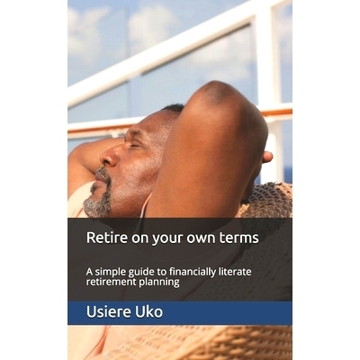 预订 Retire on your own terms: A simple guide to financially literate retirement planning: 9781520803616