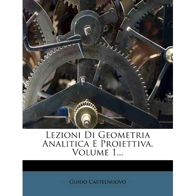 预订 Lezioni Di Geometria Analitica E Proiettiva, Volume 1...: 9781274878830