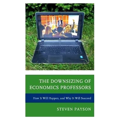 预订 The Downsizing of Economics Professors: How It Will Happen, and Why It Will Succeed 经济学教授的缩小：怎样发生，为