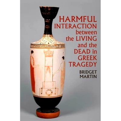 预订 Harmful Interaction between the Living and the Dead in Greek Tragedy 希腊悲剧中生与死之间的有害互动: 9781802078442