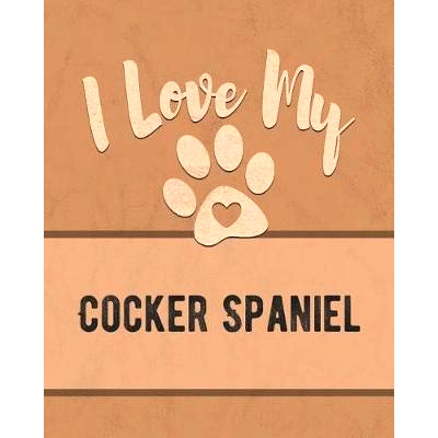 预订 I Love My Cocker Spaniel: Keep Track of Your Dog’s Life, Vet, Health, Medical, Vaccinations and More for the Pet Y