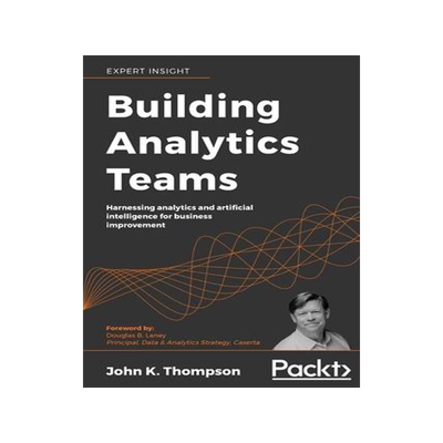 [预订]Building Analytics Teams: Harnessing analytics and artificial intelligence for business improvement 9781800203167