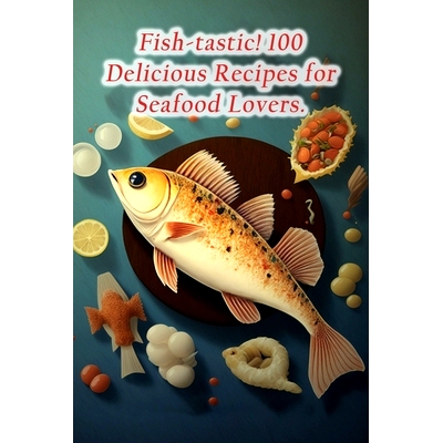 预订 Fish-tastic! 100 Delicious Recipes for Seafood Lovers.: 9798857514481