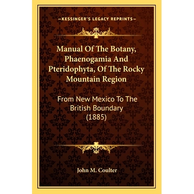预订 Manual Of The Botany, Phaenogamia And Pteridophyta, Of The Rocky Mountain Region: From New Mexico To The British Bo