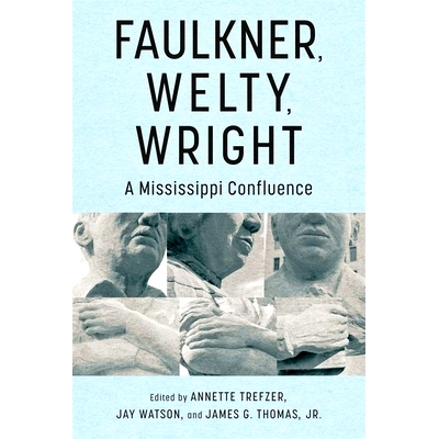 预订 Faulkner, Welty, Wright: A Mississippi Confluence 福克纳、韦尔蒂、赖特：密西西比河汇合处: 9781496851086