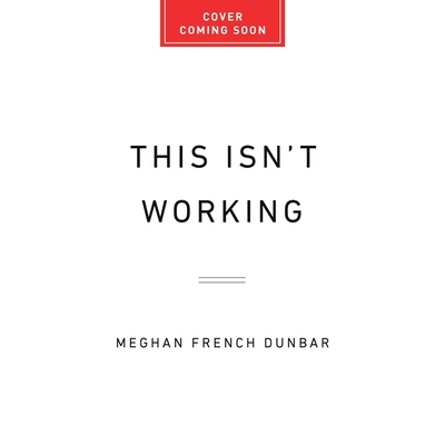 预订 This Isn’t Working: How Working Women Can Overcome Stress, Guilt, and Overload to Find True Success 9781541704862