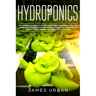 预订 Hydroponics: The Complete Guide to Start Your Own Hydroponic Garden. Learn How to Build a Hydroponics System for Ho