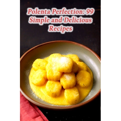 预订 Polenta Perfection: 99 Simple and Delicious Recipes: 9798859224838