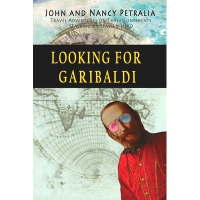 预订 Looking for Garibaldi: Travels on Three Continents Stalking an Italian Hero: 9780692931516