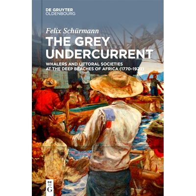 预订 The Grey Undercurrent: Whalers and Littoral Societies at the Deep Beaches of Africa (1770–1920) 灰色暗流，非洲深滩