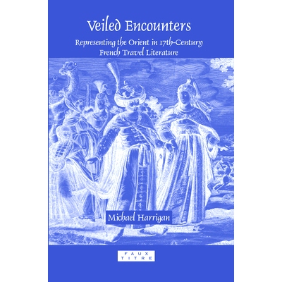 预订 Veiled Encounters: Representing the Orient in 17th-Century French Travel Literature 含蓄的邂逅：17世纪法国游记中的