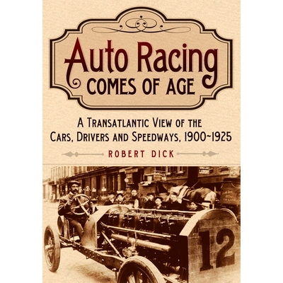 预订 Auto Racing Comes of Age: A Transatlantic View of the Cars, Drivers and Speedways, 1900-1925 赛车时代的来临：汽车，