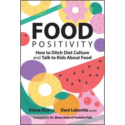 预订 Food Positivity: How To Ditch Diet Culture And Talk To Kids About Food: 9781394335206