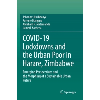 预订 COVID-19 Lockdowns and the Urban Poor in Harare, Zimbabwe: Emerging Perspectives and the Morphing of a Sustainable