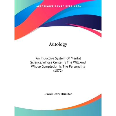 预订 Autology: An Inductive System Of Mental Science, Whose Center Is The Will, And Whose Completion Is The Personality