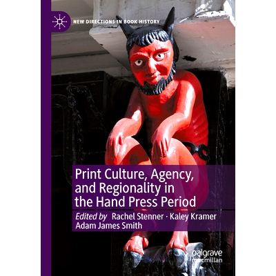 预订 Print Culture, Agency, and Regionality in the Hand Press Period 手印时期的印刷文化、代理与地域性: 9783030880576