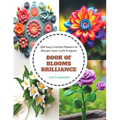 预订 Book of Blooms Brilliance: 200 Easy Crochet Flowers to Elevate Your Craft Projects: 9798871618974