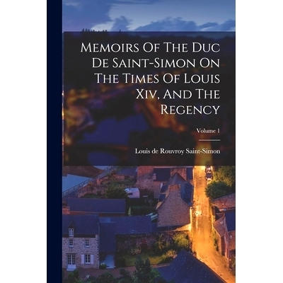 预订 Memoirs Of The Duc De Saint-simon On The Times Of Louis Xiv, And The Regency; Volume 1: 9781018661872