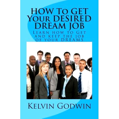 预订 HOW To GET Your DESIRED DREAM JOB: Learn how to Get and keep the job of your DREAMS: 9781500728236