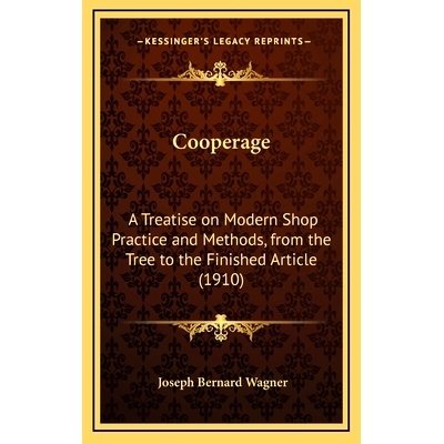 预订 Cooperage: A Treatise on Modern Shop Practice and Methods, from the Tree to the Finished Article (1910): 9781167930