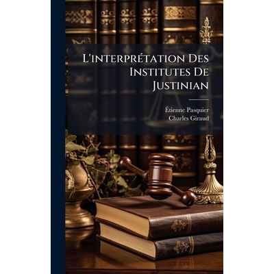 预订 L’interprÃ(c)tation Des Institutes De Justinian: 9781024552768
