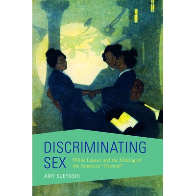 预订 Discriminating Sex: White Leisure and the Making of the American Oriental: 9780252041785