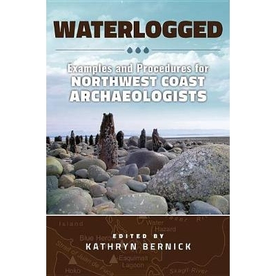 预订 Waterlogged: Examples and Procedures for Northwest Coast Archaeologists 淹水：西北海岸考古学家的例子和程序: 9780874