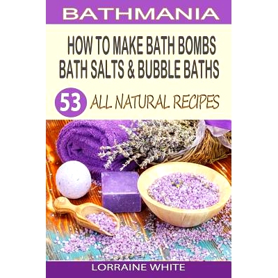 预订 How To Make Bath Bombs, Bath Salts & Bubble Baths: 53 All Natural & Organic Recipes: 9781502988522