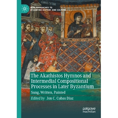 预订 The Akathistos Hymnos and Intermedial Compositional Processes in Later Byzantium: Sung, Written, Painted 阿卡西托斯