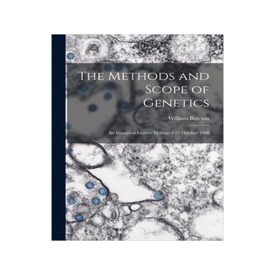 [预订]The Methods and Scope of Genetics: An Inaugural Lecture Delivered 23 October 1908 9781019022047