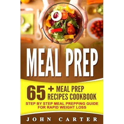 预订 Meal Prep: 65+ Meal Prep Recipes Cookbook - Step By Step Meal Prepping Guide for Rapid Weight Loss