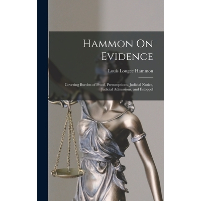 预订 Hammon On Evidence: Covering Burden of Proof, Presumptions, Judicial Notice, Judicial Admissions, and Estoppel 9781