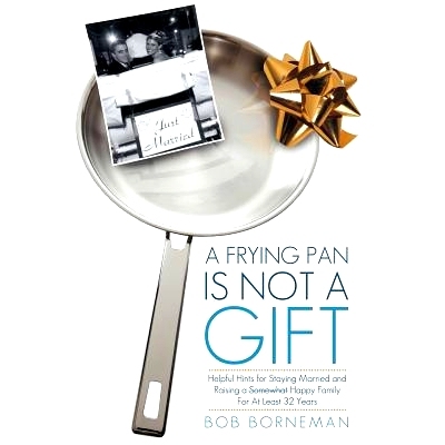 预订 A Frying Pan Is Not a Gift: Helpful Hints for Staying Married and Raising a Somewhat Happy Family for at Least 32 Y