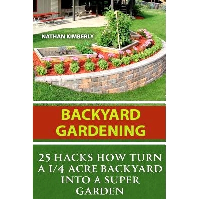 预订 Backyard Gardening: 25 Hacks How Turn a 1/4 Acre Backyard Into a Super Garden: (Gardening Books, Better Homes Garde